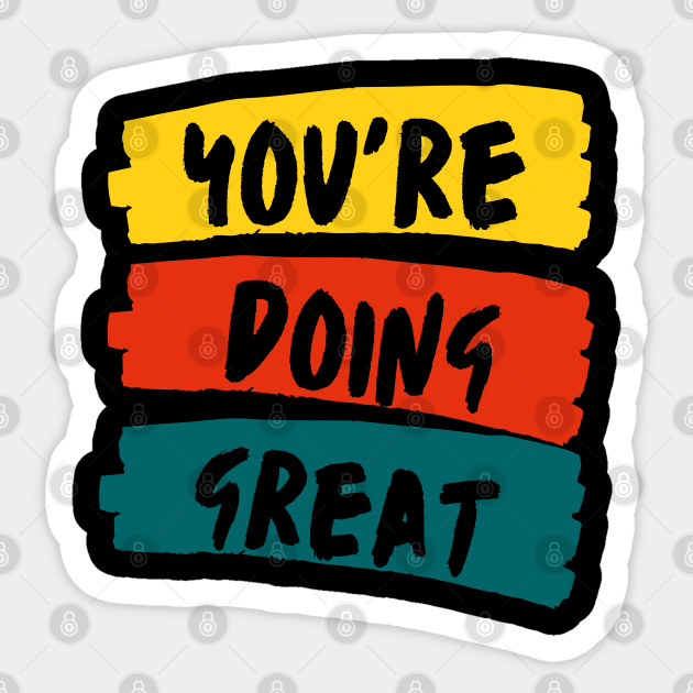 You're Doing Great - Youre Doing Great - Sticker | TeePublic You're Doing Great - Youre Doing Great - Sticker | TeePublic